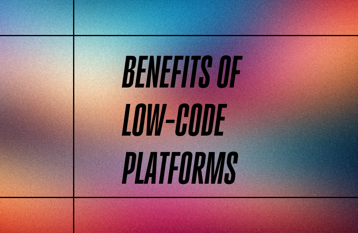 15 Top Benefits of Low-Code Platforms for Smarter Solutions