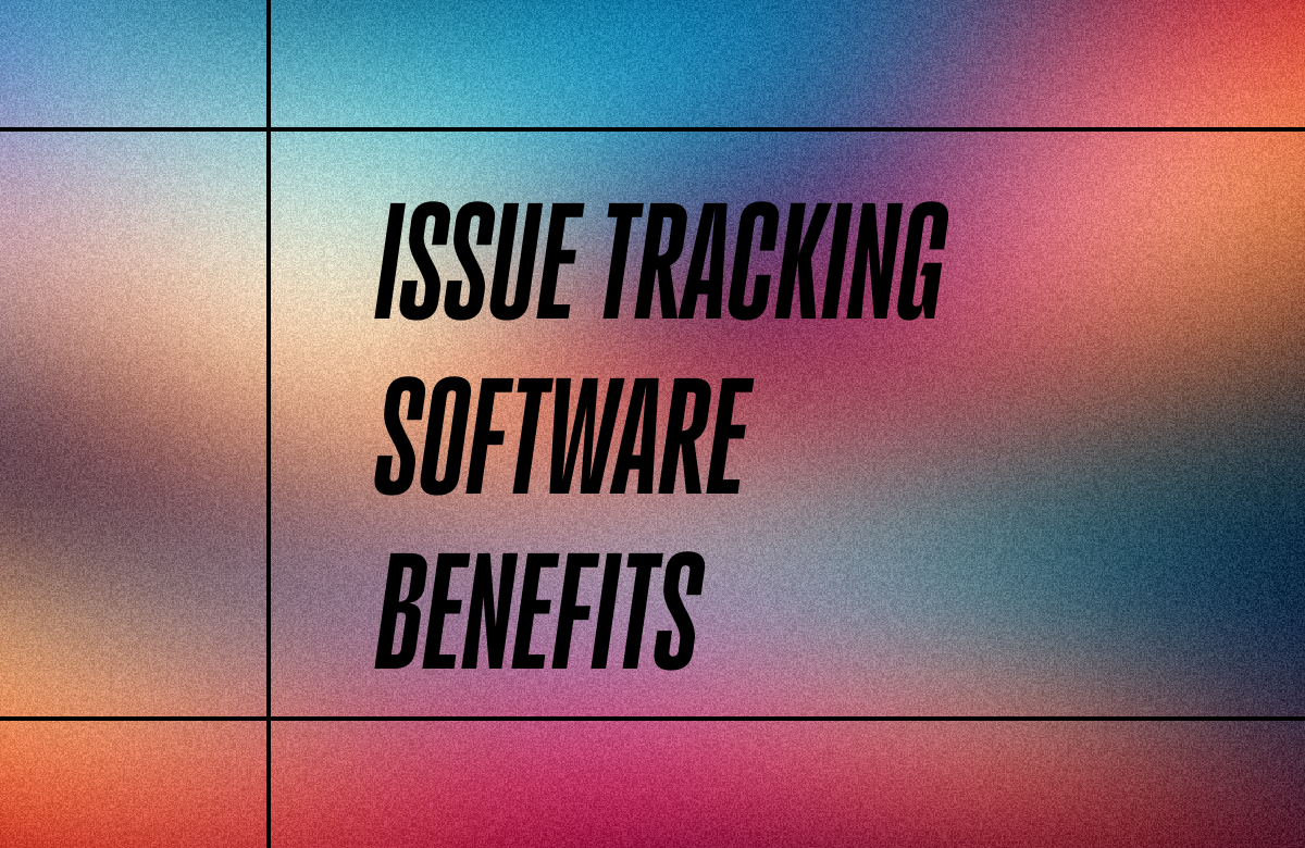 17 Benefits of Issue Tracking Software for Development Teams